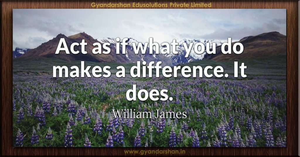 Act as if what you do makes a difference. It does. William James - Knowledge and Educational Portal